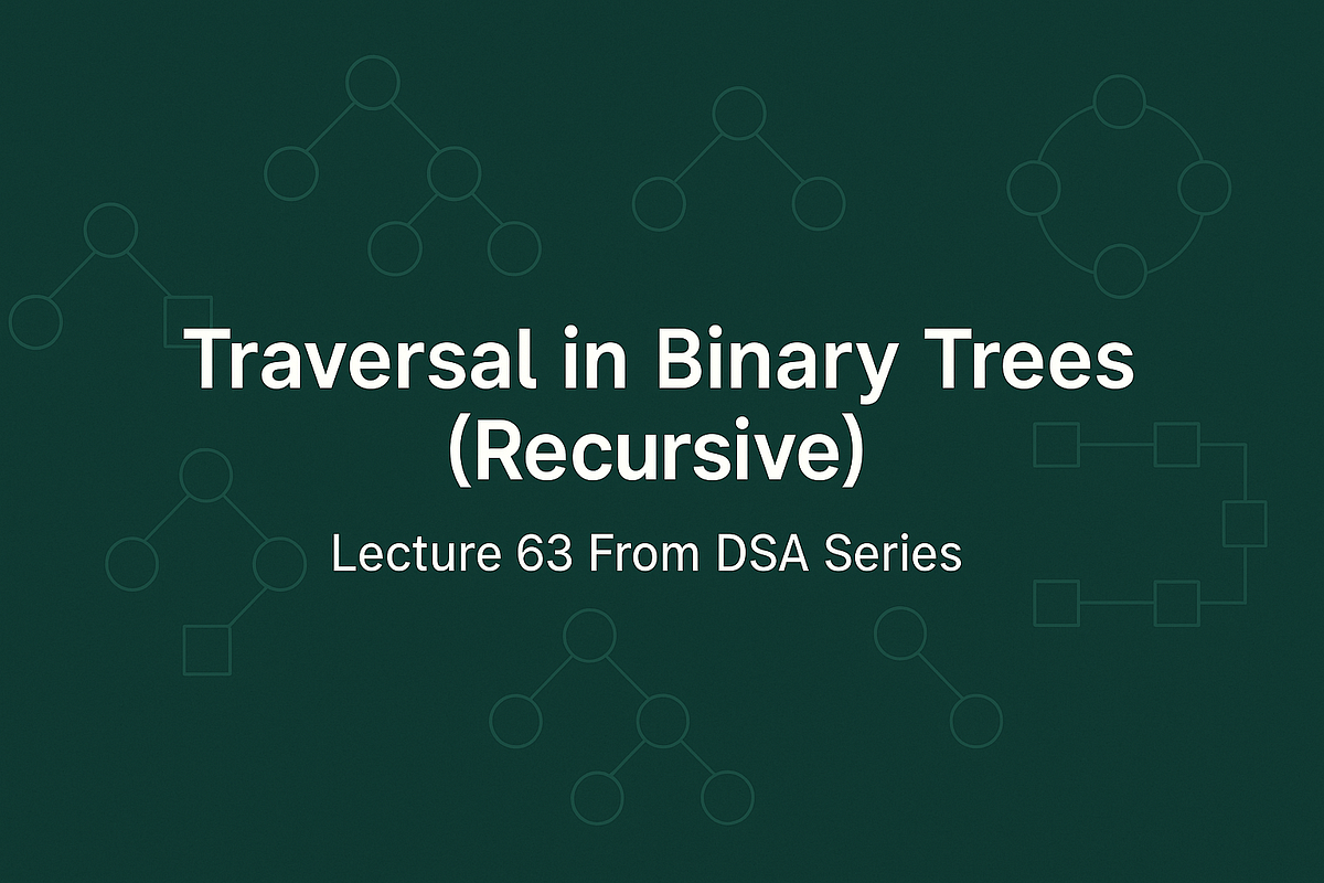 DSA Lecture 63 : Binary Tree Traversals(Recursive) | by YogiCode | Coding Nexus | Oct, 2025 | Medium