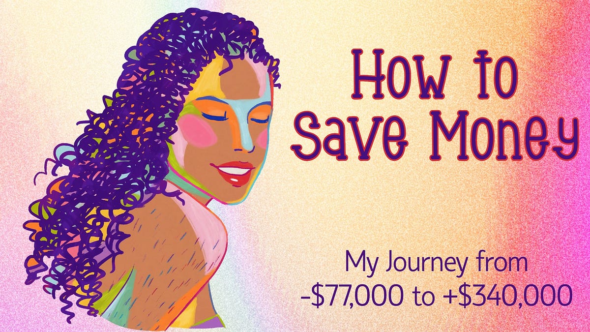 How to Save Money: My Journey from -$77,000 to +$340,000 | by Joshua ...