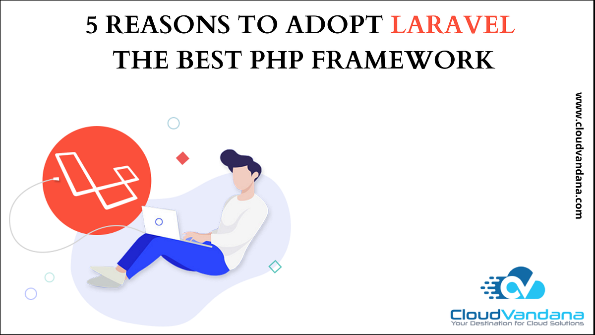 5 REASONS TO ADOPT LARAVEL, THE BEST PHP FRAMEWORK | by CloudVandana | Medium