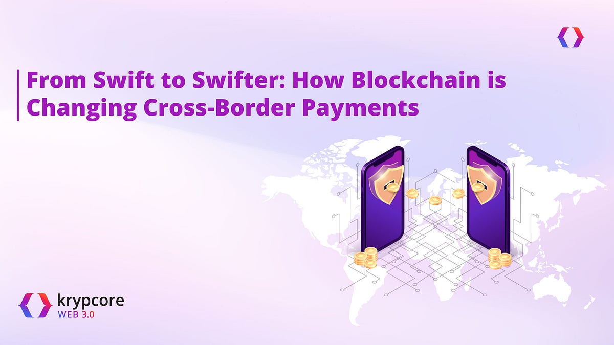 From Swift to Swifter: How Blockchain is Changing Cross-Border Payments | by Zeel Gala | Krypcore