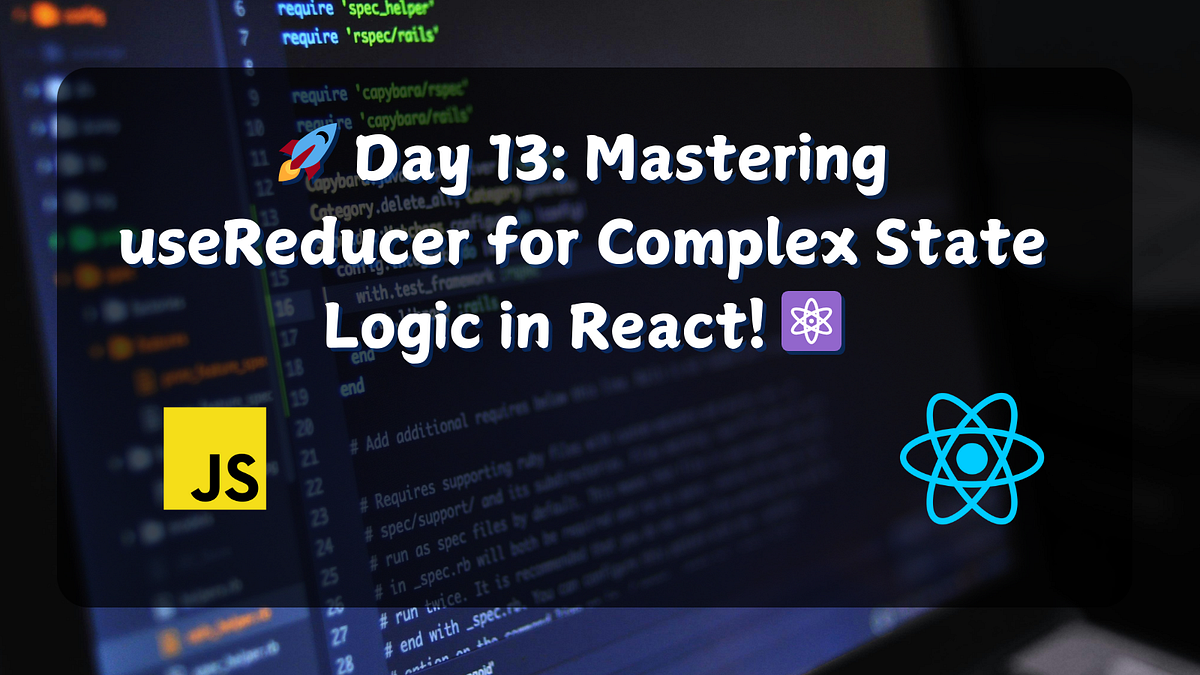 🚀 Day 13: Mastering useReducer for Complex State Logic in React! ⚛️ | by Prakash | Medium