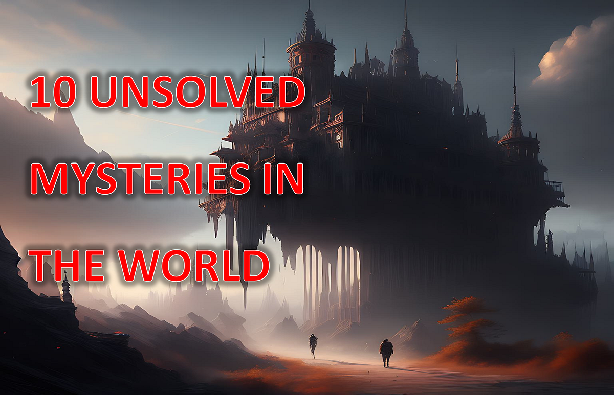 10 Unsolved Mysteries that still Baffles Experts | by Sajid Naseem | Medium