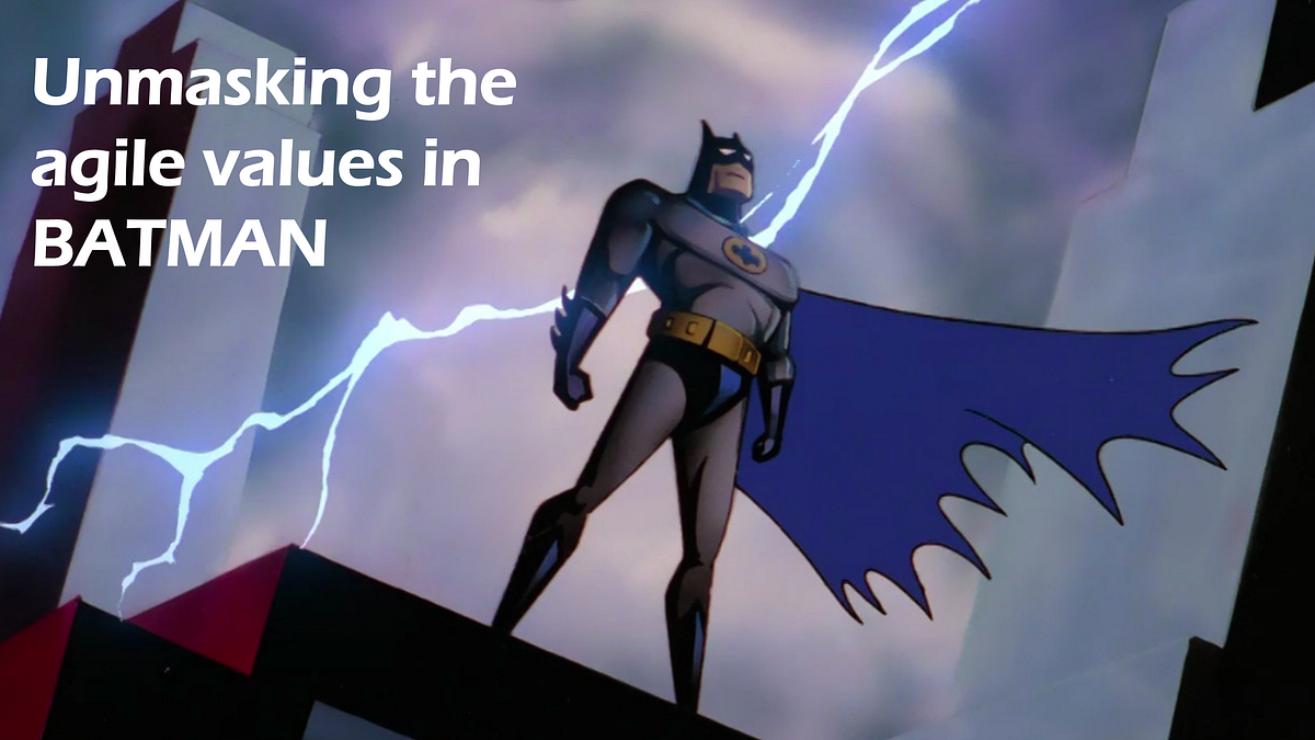 Unmasking the Agile Values in Batman | by Dimitris Kontogiannis | Medium