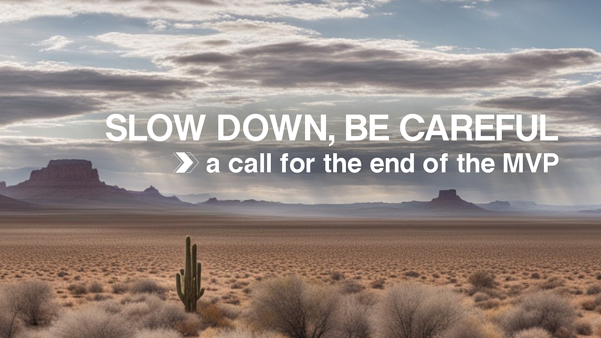 Slow Down, Be Careful. A call for the end of the MVP | by Gareth Thomas ...