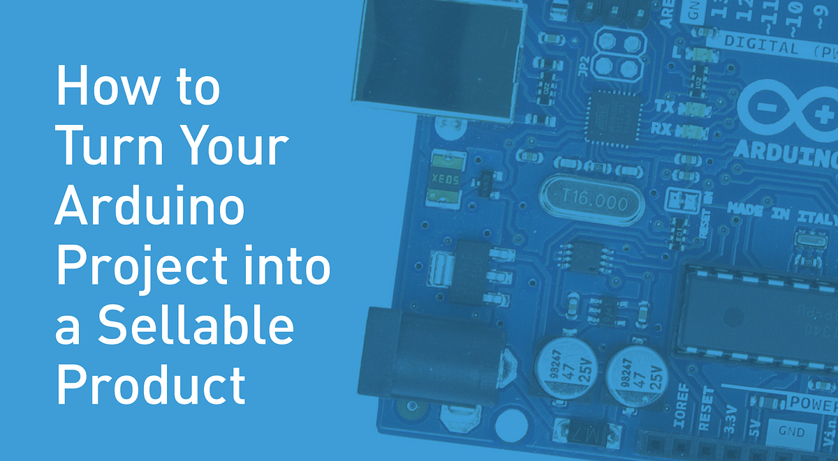 The Complete Guide from Arduino to Sellable Product | by John Teel | Medium