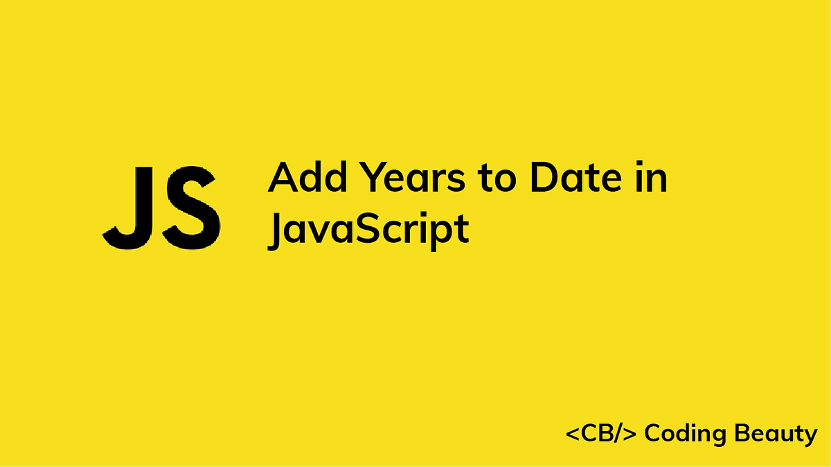 How to Add Years to a Date in JavaScript | JavaScript in Plain English