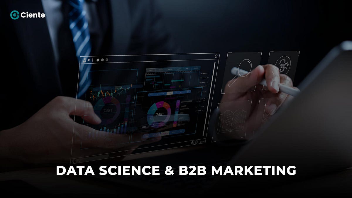 Data Science And B2b Marketing In The Dynamic Landscape Of B2b… By Team Ciente Mar 2024 Medium