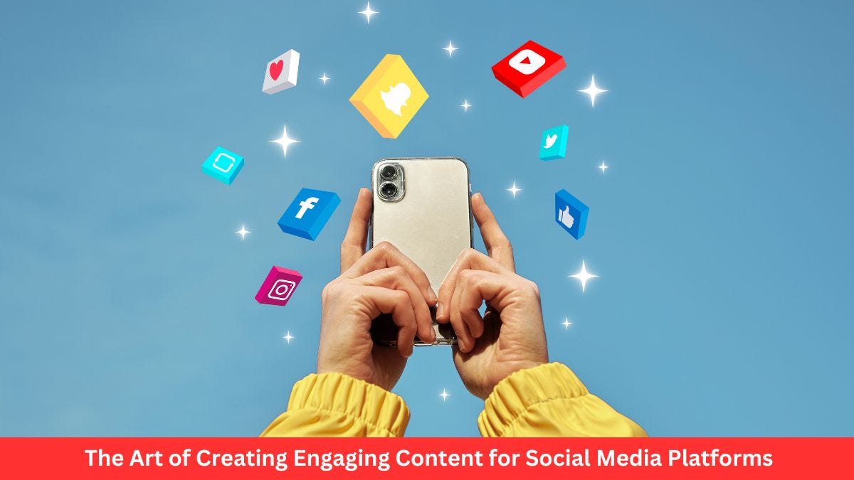 The Art of Creating Engaging Content for Social Media Platforms | by ...