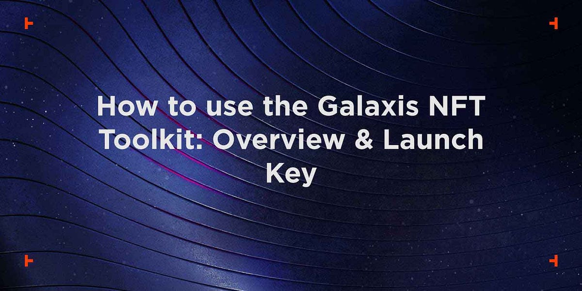 How to use the Galaxis NFT Toolkit: Overview & Launch Key | by ...