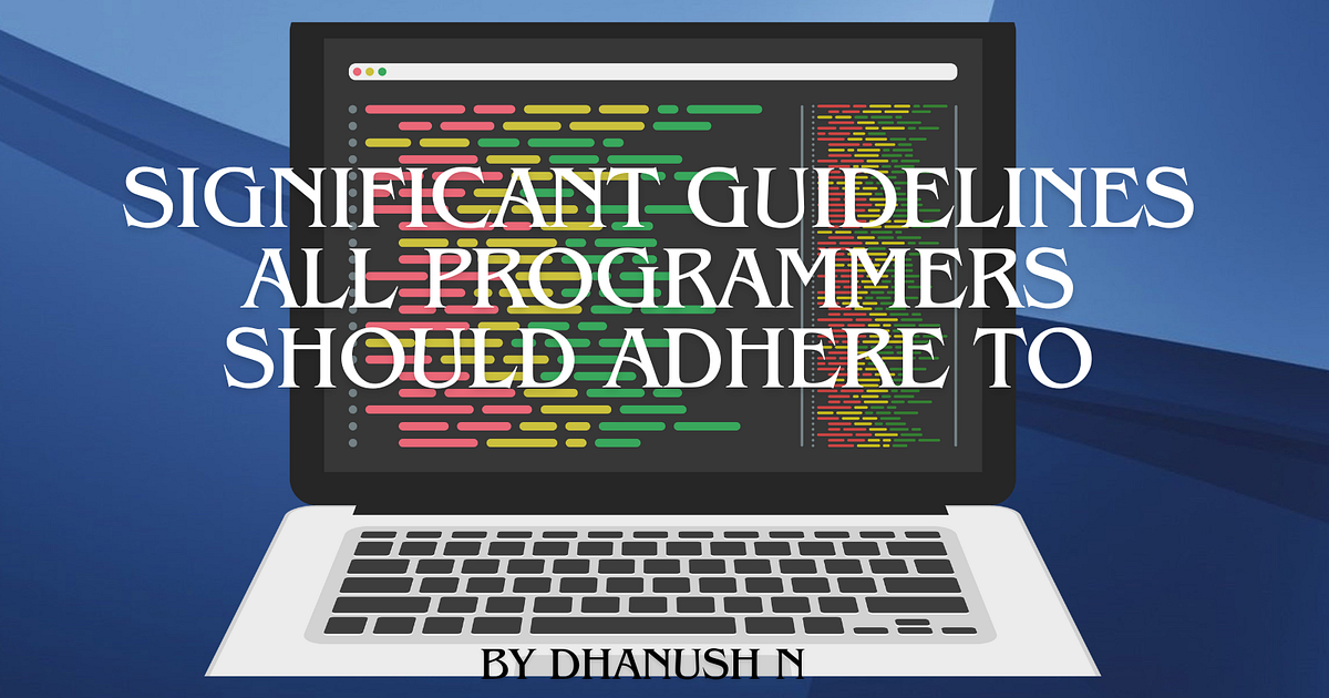 Significant Guidelines All Programmers Should Adhere To | by Dhanush N | Level Up Coding