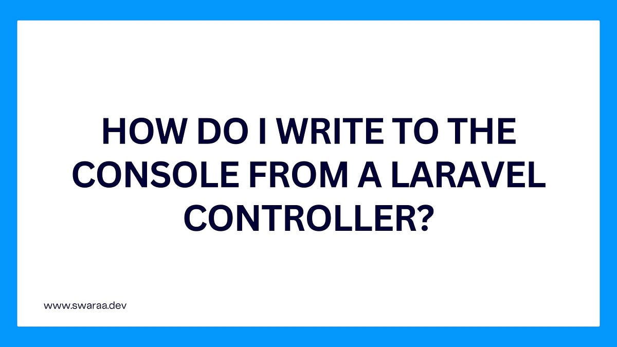 How do I write to the console from a Laravel Controller? | by Daniel Martin | Medium