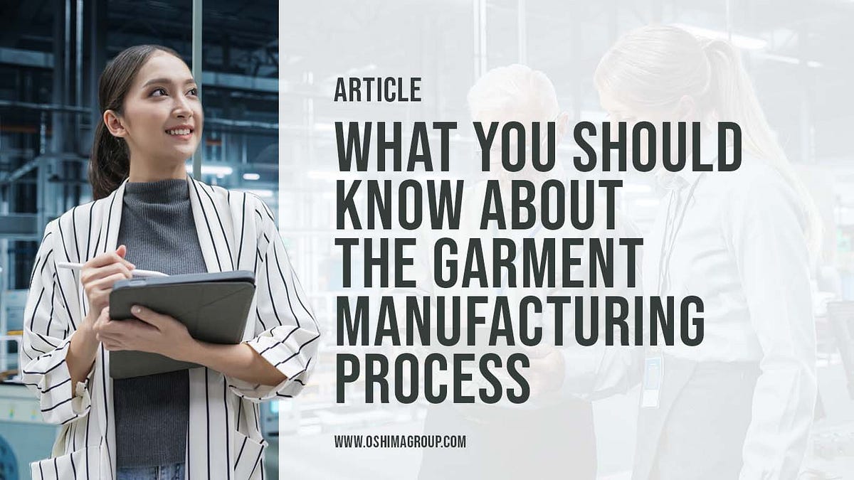 What You Should Know About the Garment Manufacturing Process | by ...
