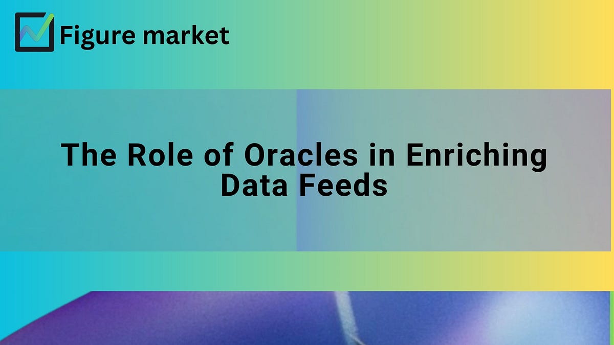 Figure Market The Role Of Oracles In Enriching Data Feeds By Figure