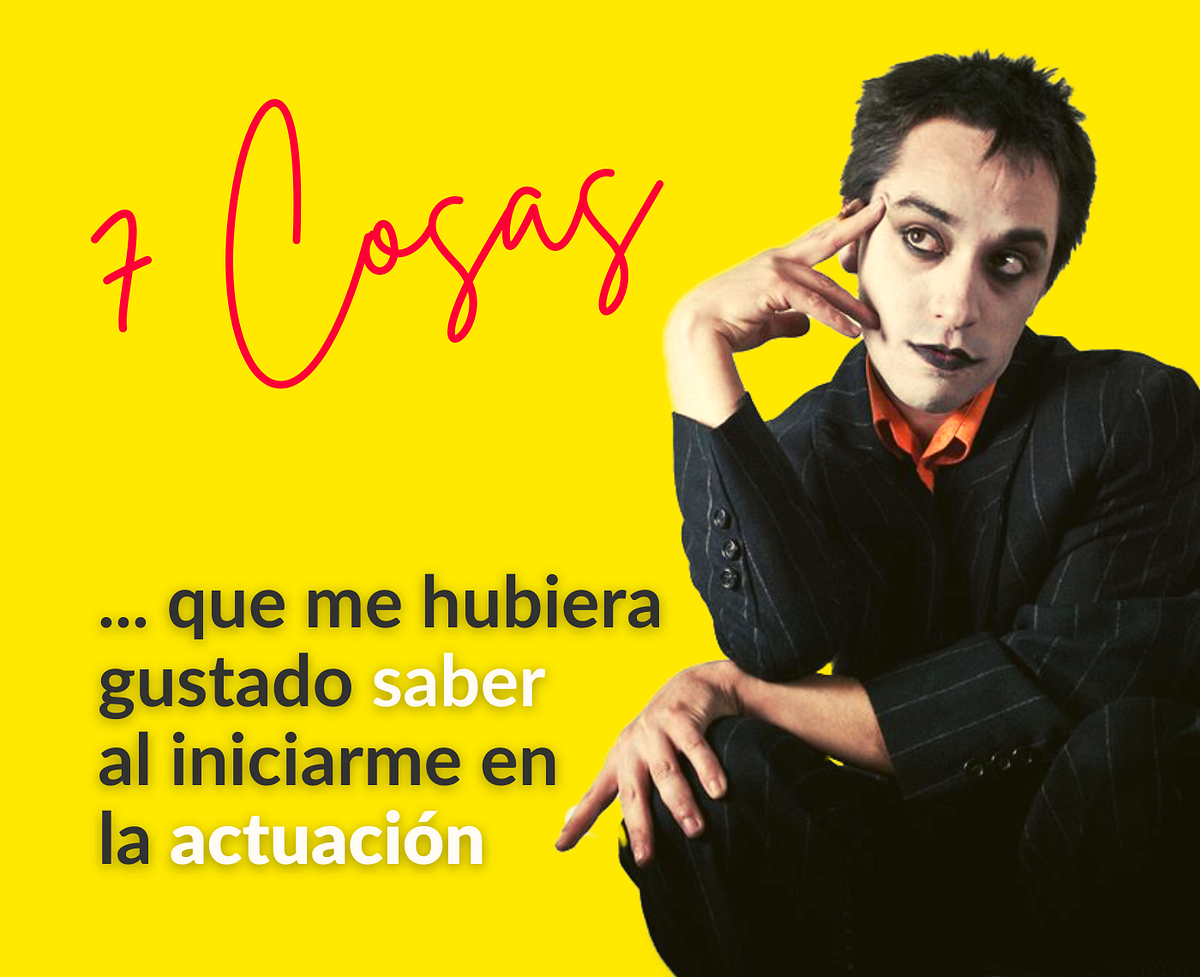 7 COSAS QUE ME HUBIERA GUSTADO SABER AL INICIARME COMO ACTOR | by La ...