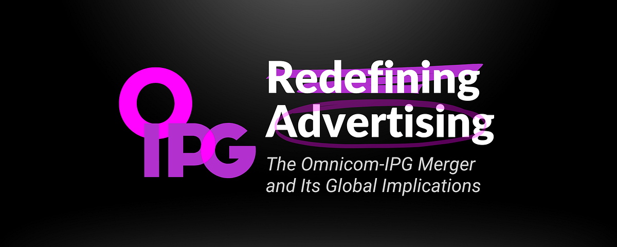 Redefining Advertising: The Omnicom-IPG Merger and Its Global ...
