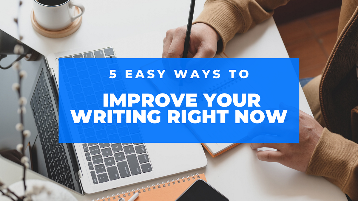 5 EASY WAYS TO IMPROVE YOUR WRITING RIGHT NOW | by Martin Elias | Medium