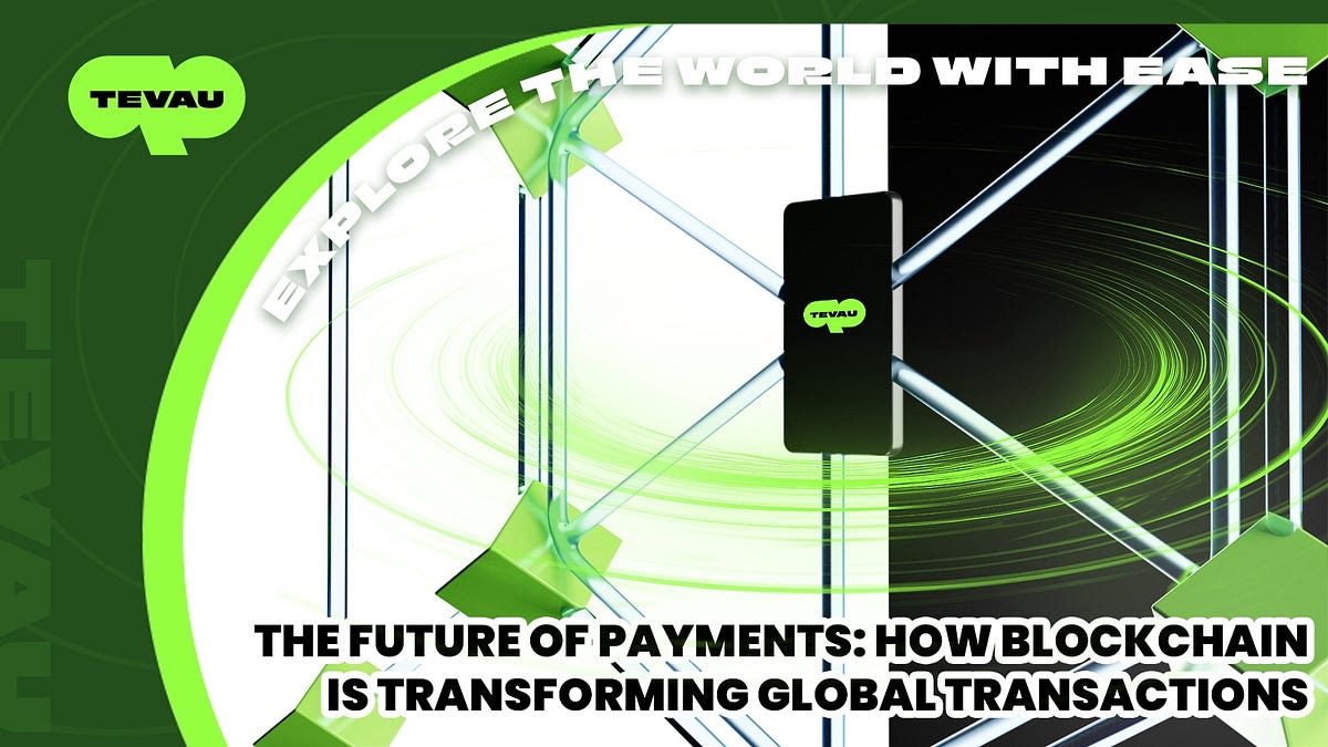 The Future of Payments: How Blockchain is Transforming Global Transactions | by Tevau | Medium