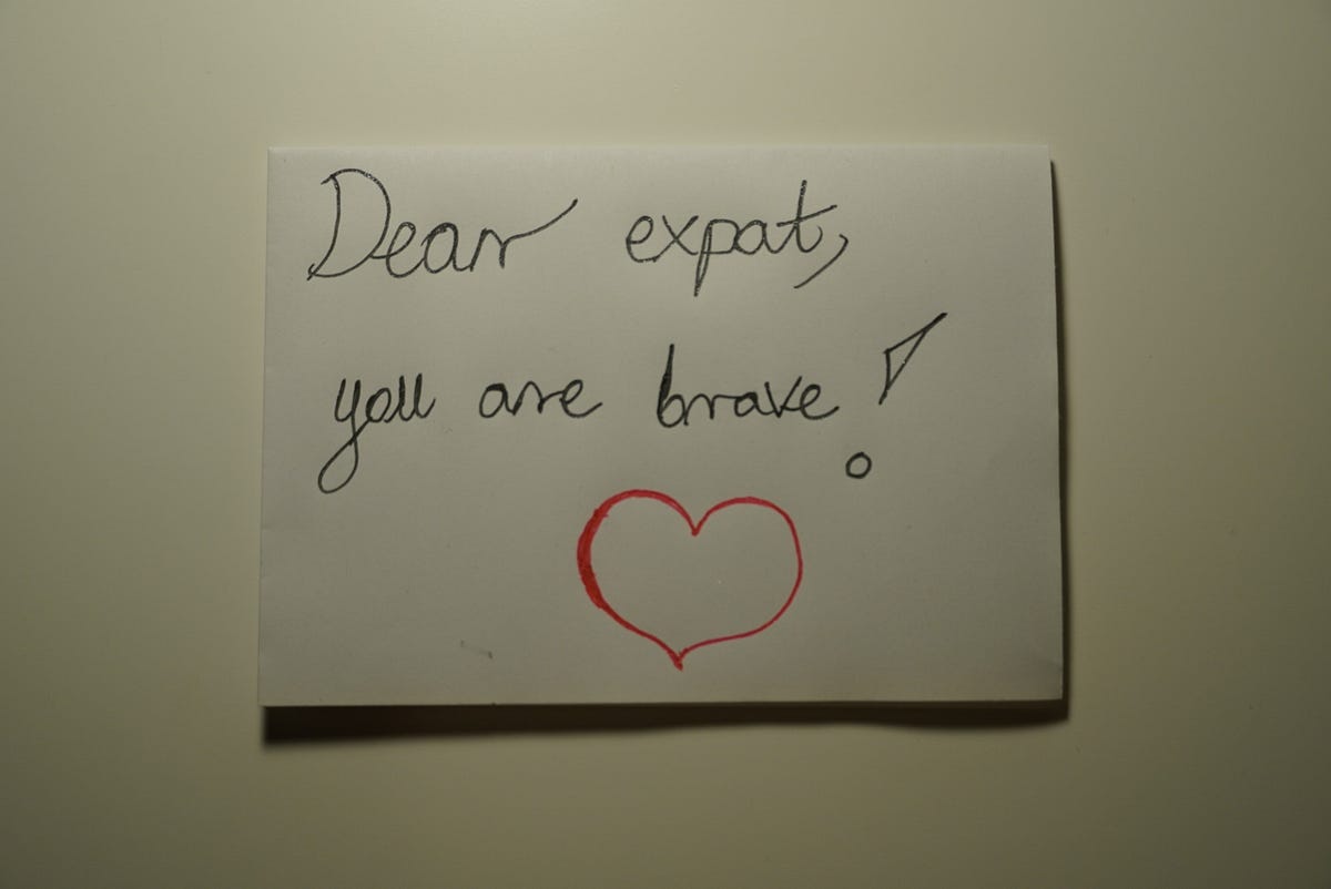 Letter to a brave expat. Dear expat, you are brave enough, you… | by ...