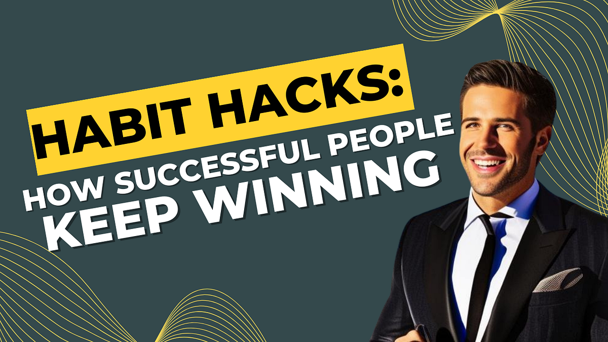 Habit Hacks: How successful people keep winning | by Ryan McNulty | Medium