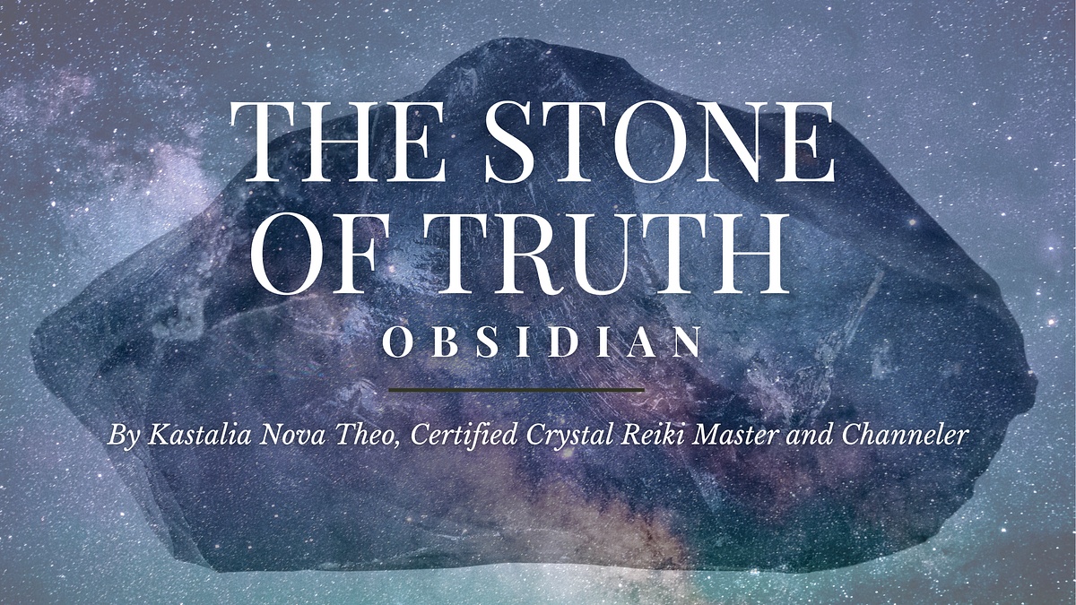The Stone of Truth: Obsidian. By Kastalia Nova Theo, Certified… | by ...