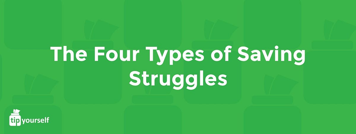 The Four Types of Saving Struggles | by Tip Yourself | Tip Yourself ...