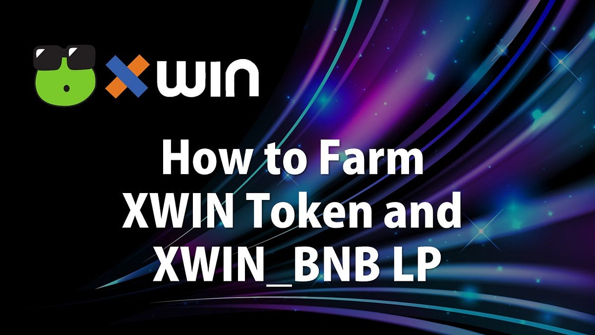 How to Farm XWIN Token and XWIN_BNB LP | by xWIN.Finance | Medium