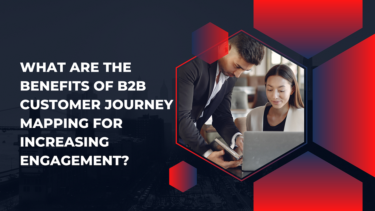 What Are The Benefits of B2B Customer Journey Mapping for Increasing Engagement? | by Shiv Rathe ...