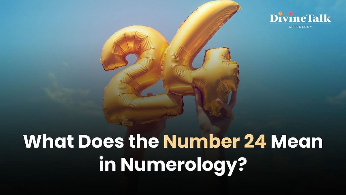 What Does the Number 24 Mean in Numerology? | by DivineTalk Astrology ...