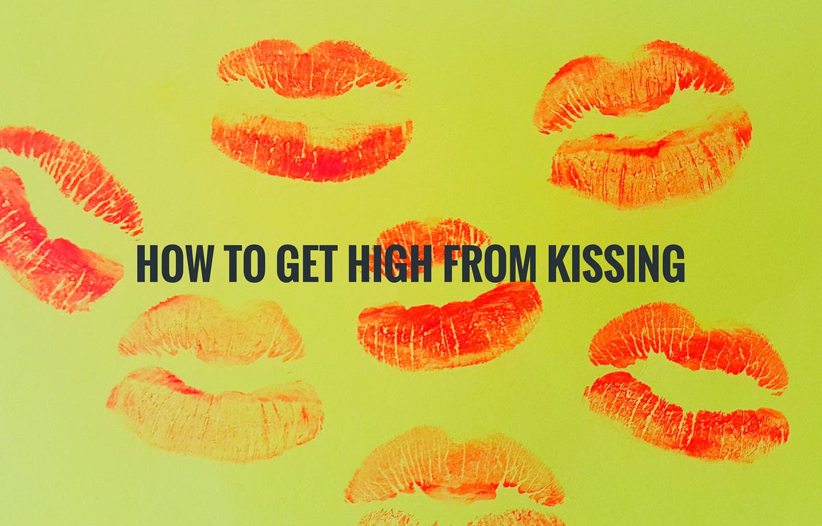 How To Get High From Kissing. Have you ever experienced an altered ...