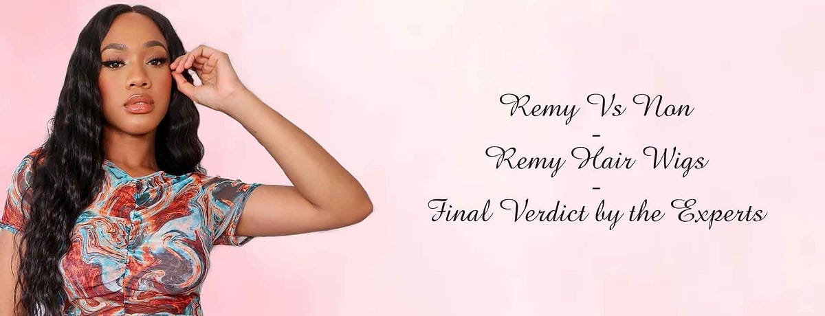 Remy Vs Non-Remy Hair Wigs — Final Verdict by the Experts | by ...