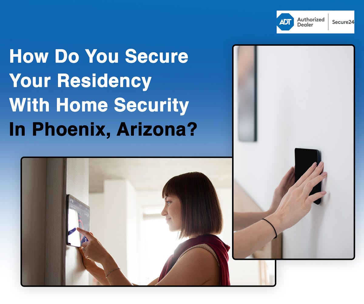 How Do You Secure Your Residency With Home Security In Phoenix, Arizona ...