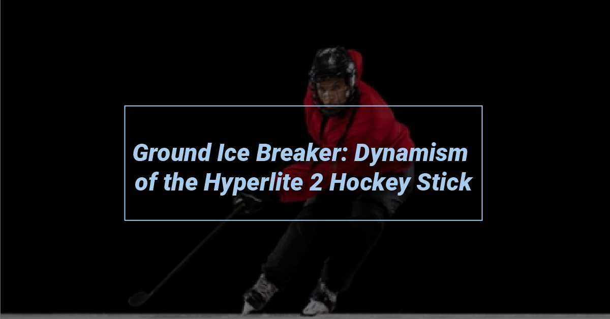 Ground Ice Breaker: Dynamism of the Hyperlite 2 Hockey Stick - Muhammad ...