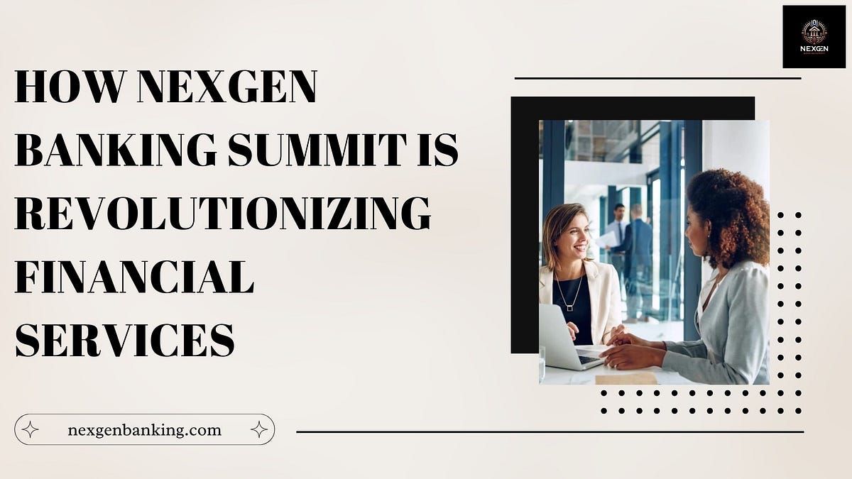 How NexGen Banking Summit is Revolutionizing Financial Services | by ...