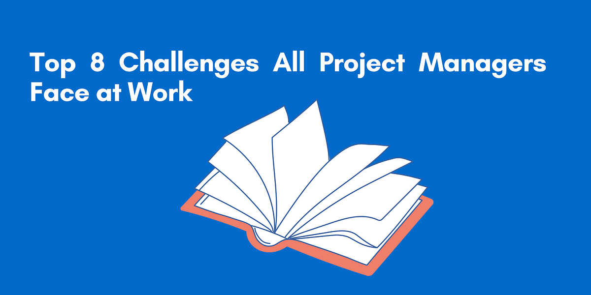 Top 8 Challenges All Project Managers Face at Work | by Education ...