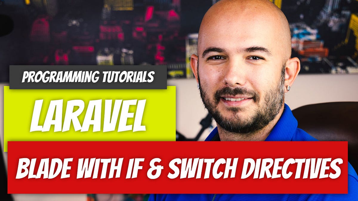 Laravel — P10: Blade with If and Switch Directives | by Dino Cajic | Geek Culture | Medium