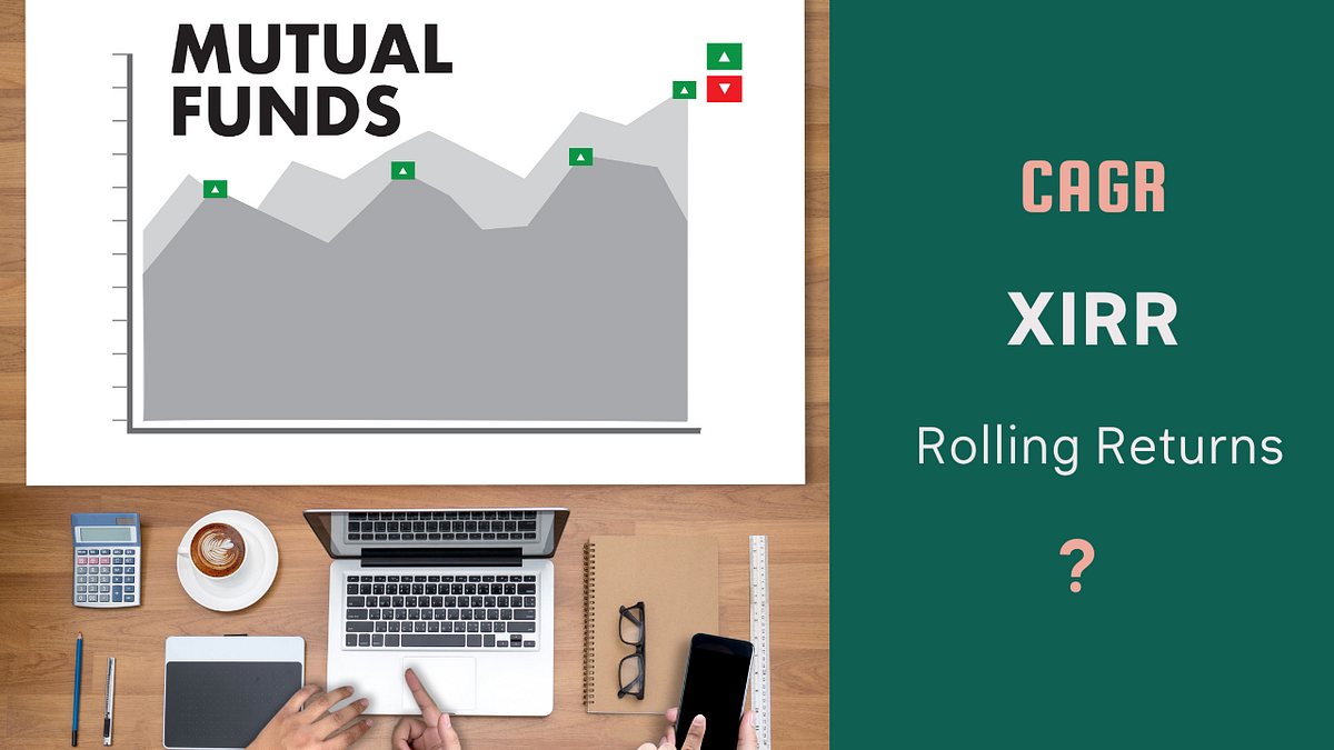 How To Measure Mutual fund returns: XIRR, CAGR & Rolling Returns? | by ...