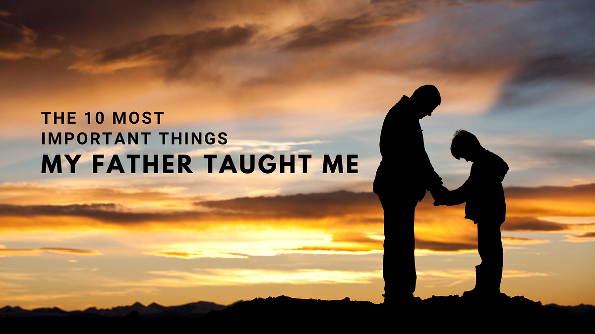 The 10 Most Important Things My Father Taught Me | by Santosh Balmiki ...