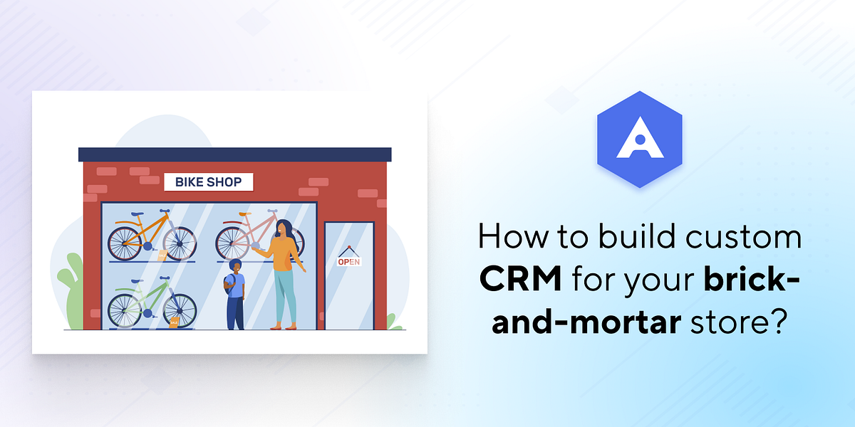How to build custom CRM software for your brick-and-mortar store with ...