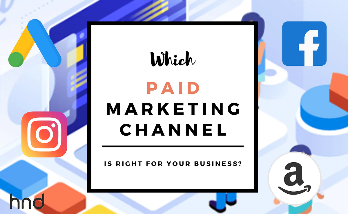 Which Paid Marketing Channel is Right for your Business? - HND ...
