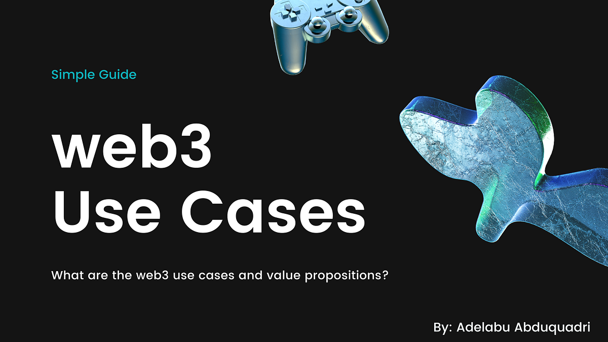 Web3 Use Cases and Value Propositions | by Adelabu Abduquadri Adebisi | Jul, 2023 | Medium