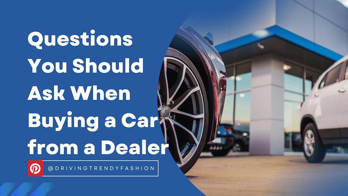 13 Essential Questions You Should Ask When Buying a Car from a Dealer ...