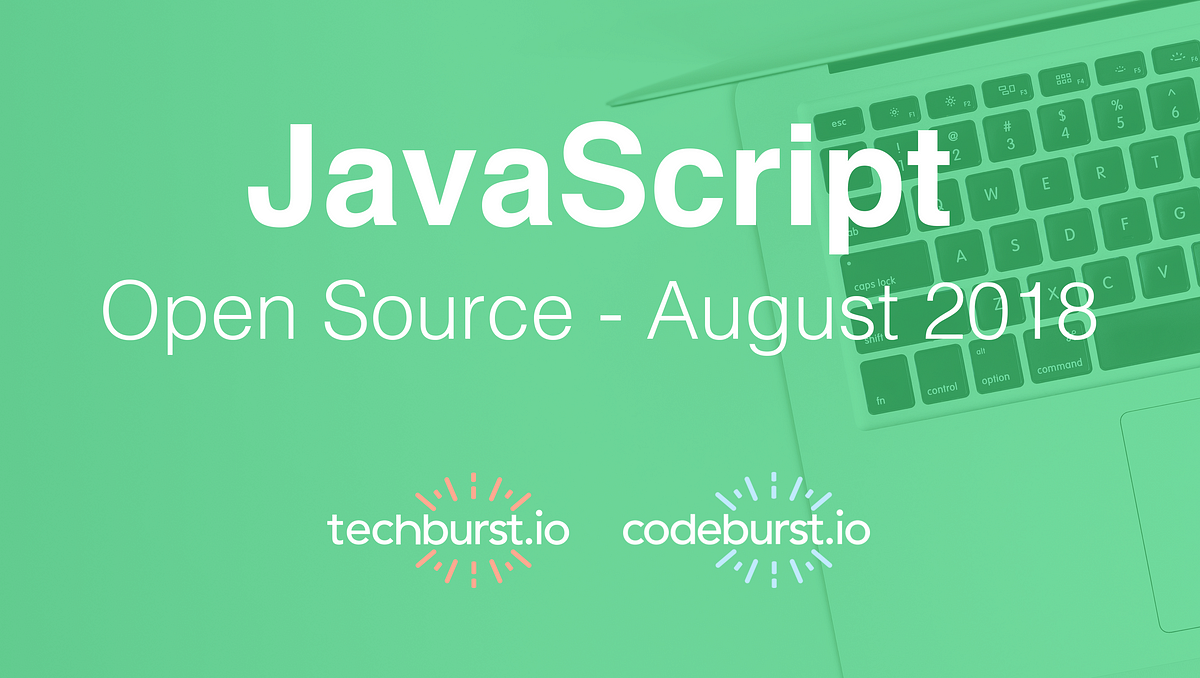 Top 5 New Javascript Open Source Projects This Month — August 2018 By Brandon Morelli Codeburst
