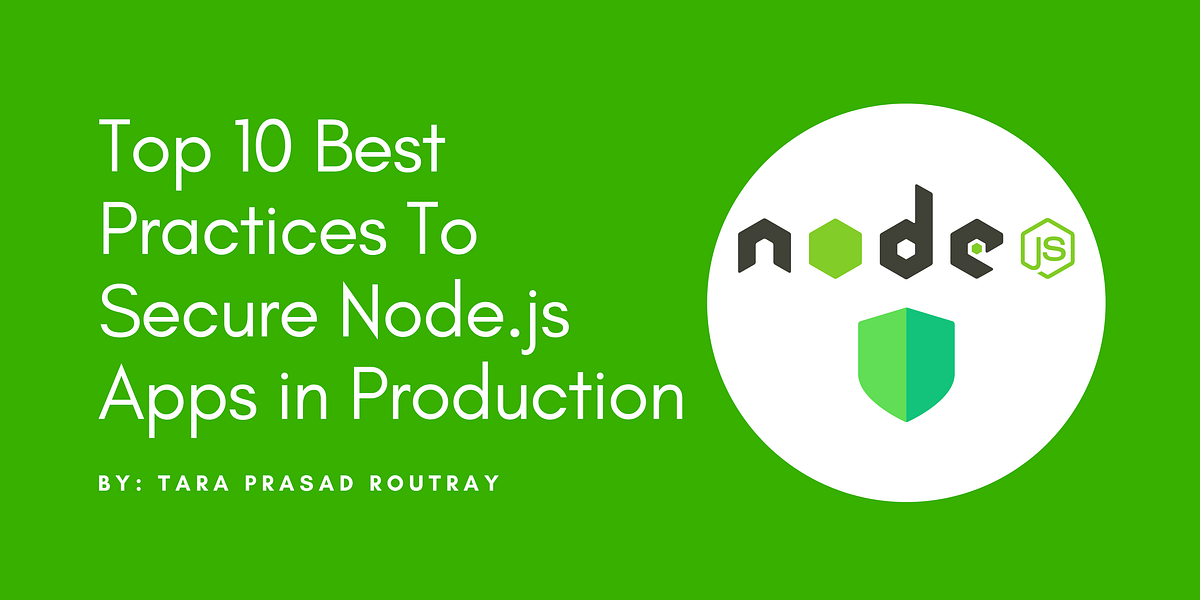 Top 10 Best Practices To Secure Node.js Apps in Production | by Tara Prasad Routray | Level Up ...
