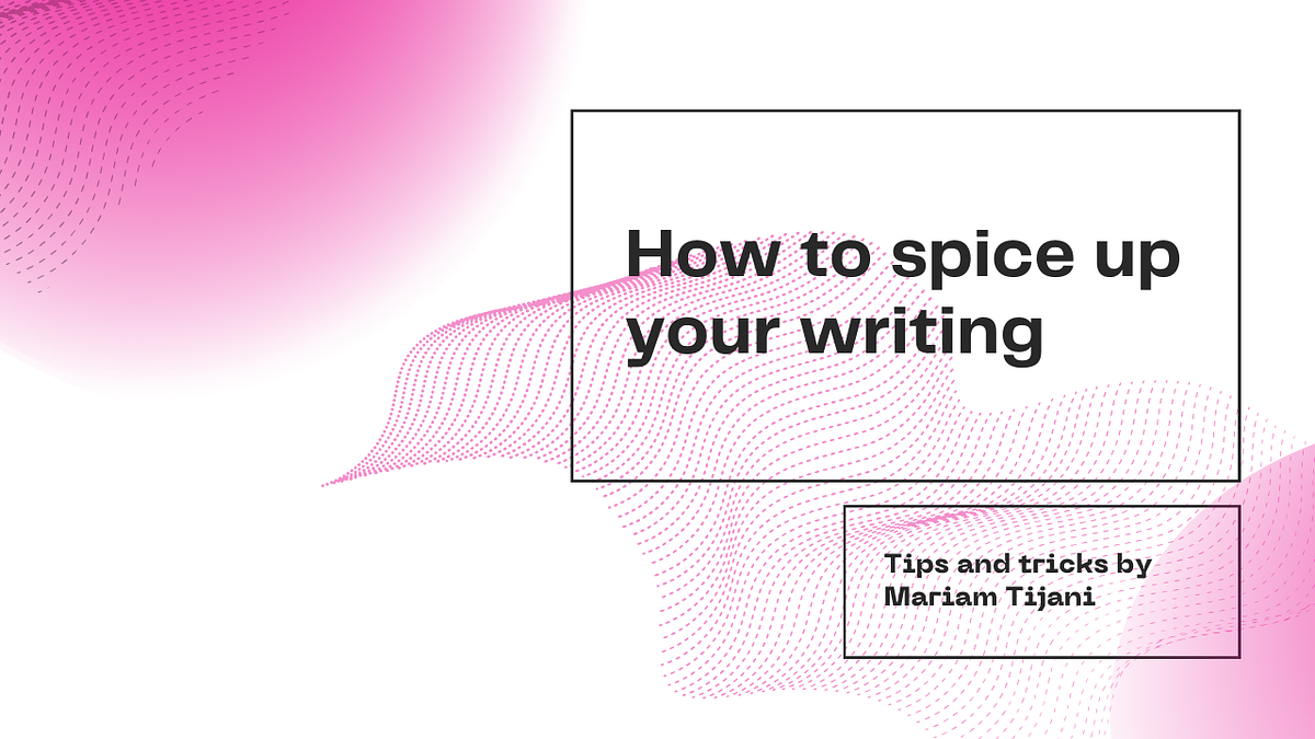 5 Easy Ways to Spice up your Writing | by Mariam Tijani | Nov, 2023 ...
