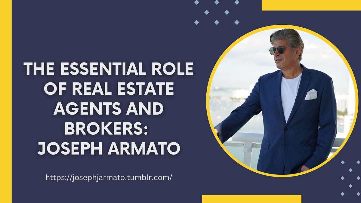 The Essential Role of Real Estate Agents and Brokers: Joseph Armato ...