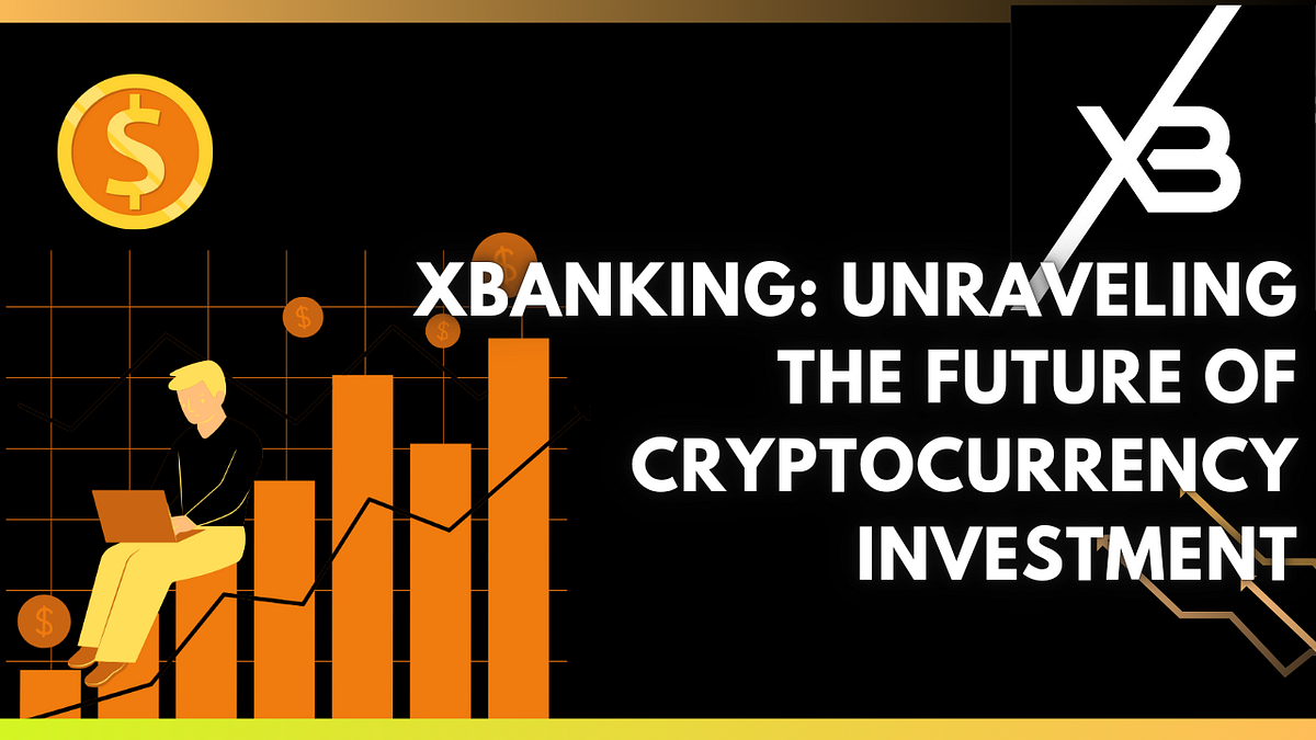 XBANKING: Unraveling the Future of Cryptocurrency Investment | by ...