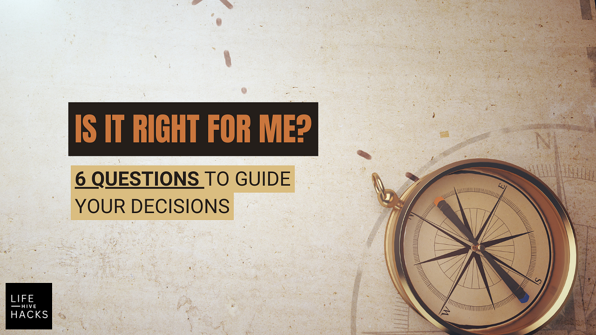 Is It Right for Me? 6 Questions to Guide Your Decisions | by Emmanuel Morales | Life Hacks Hive