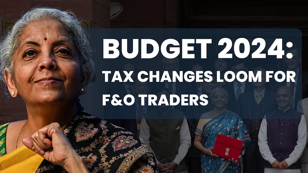 Budget 2024 May Bring Major Tax Changes for F&O Traders | by Prithwish ...