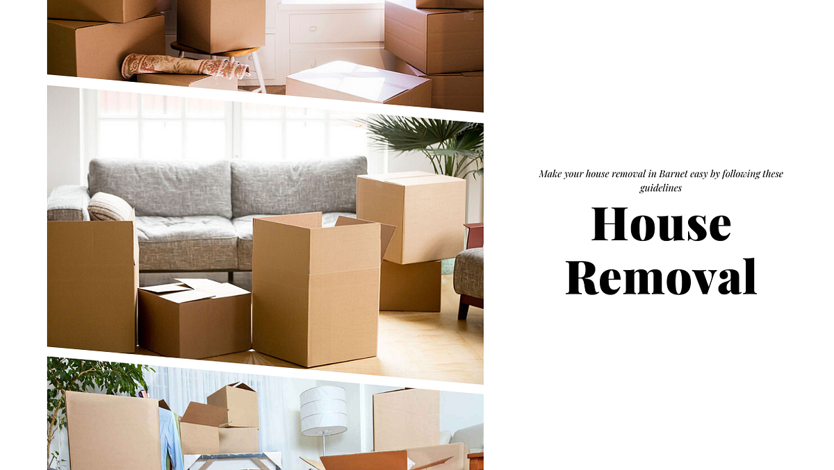 Make your house removal in Barnet easy by following these guidelines ...