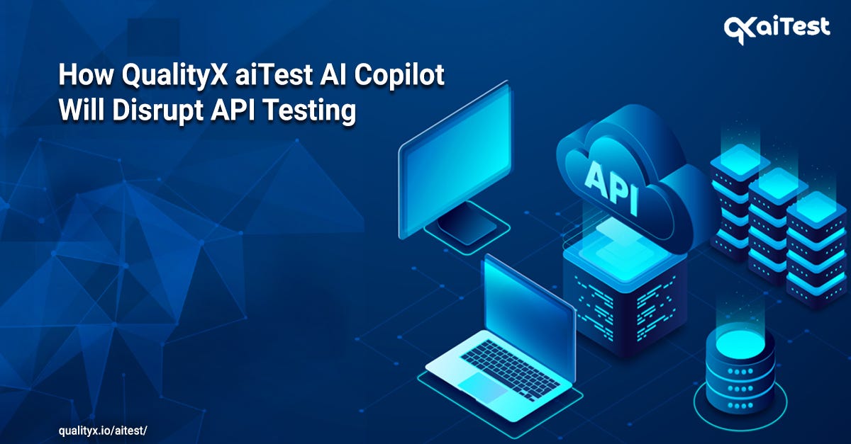 How Qualityx Aitest Ai Copilot Will Disrupt Api Testing By Tia Jun 2024 Medium